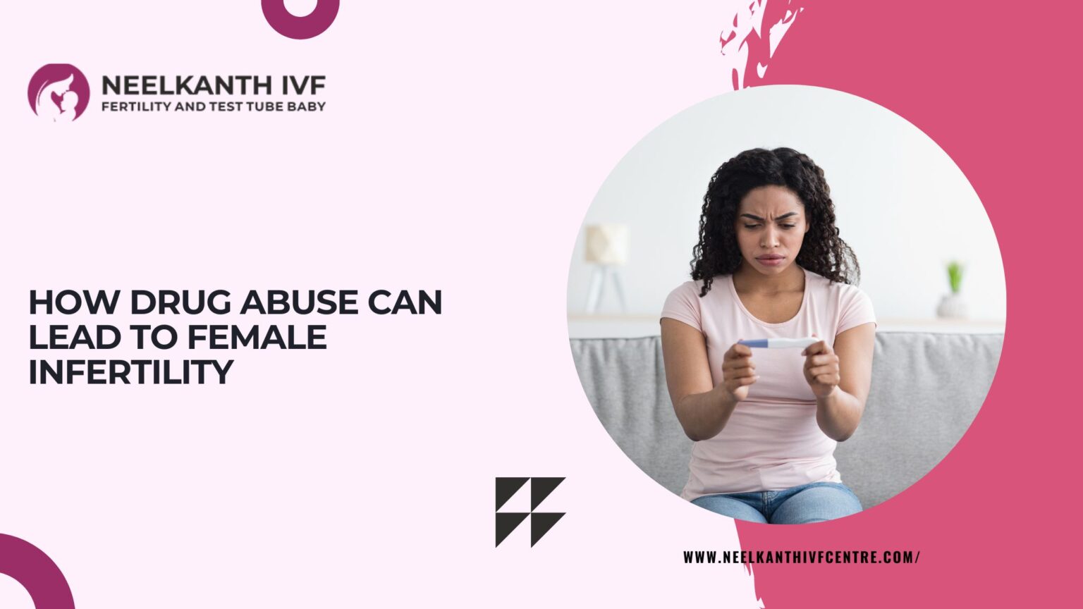 How Drug Abuse Can Lead to Female Infertility - Neelkanth IVF